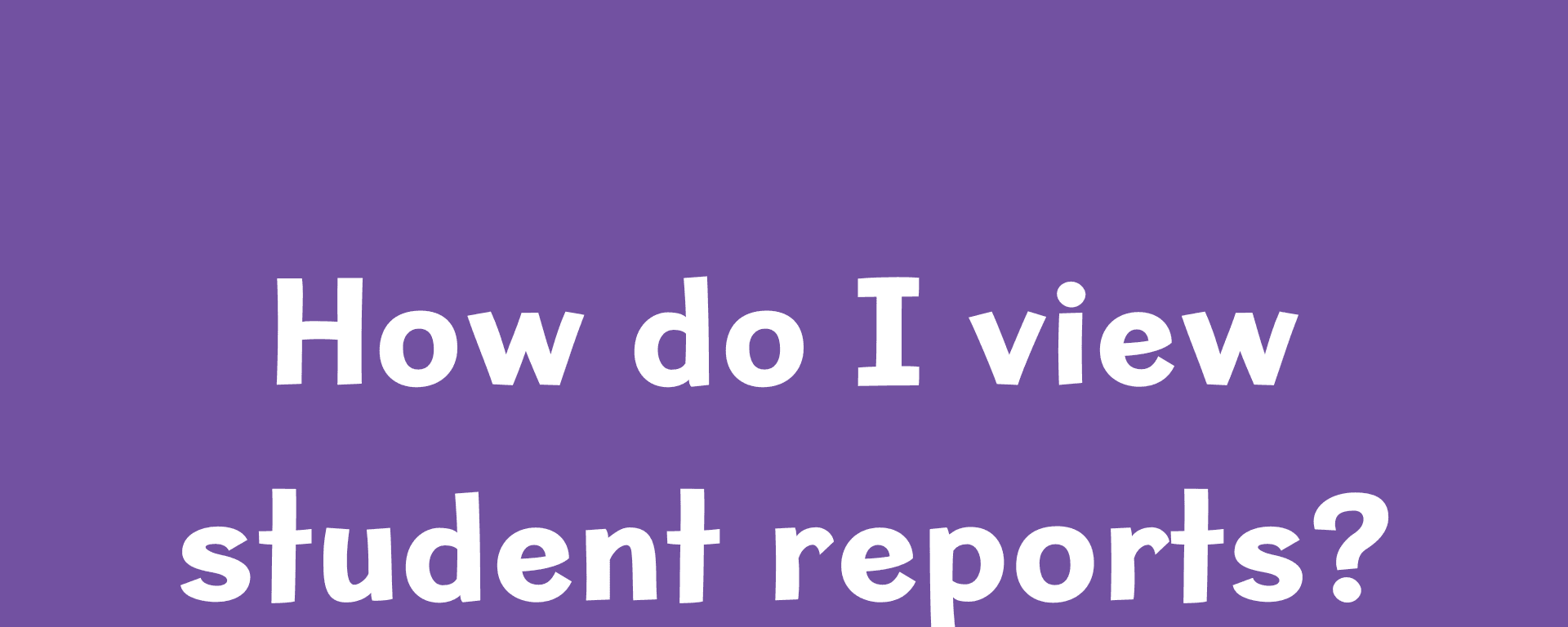 How do I view student reports? | Nessy