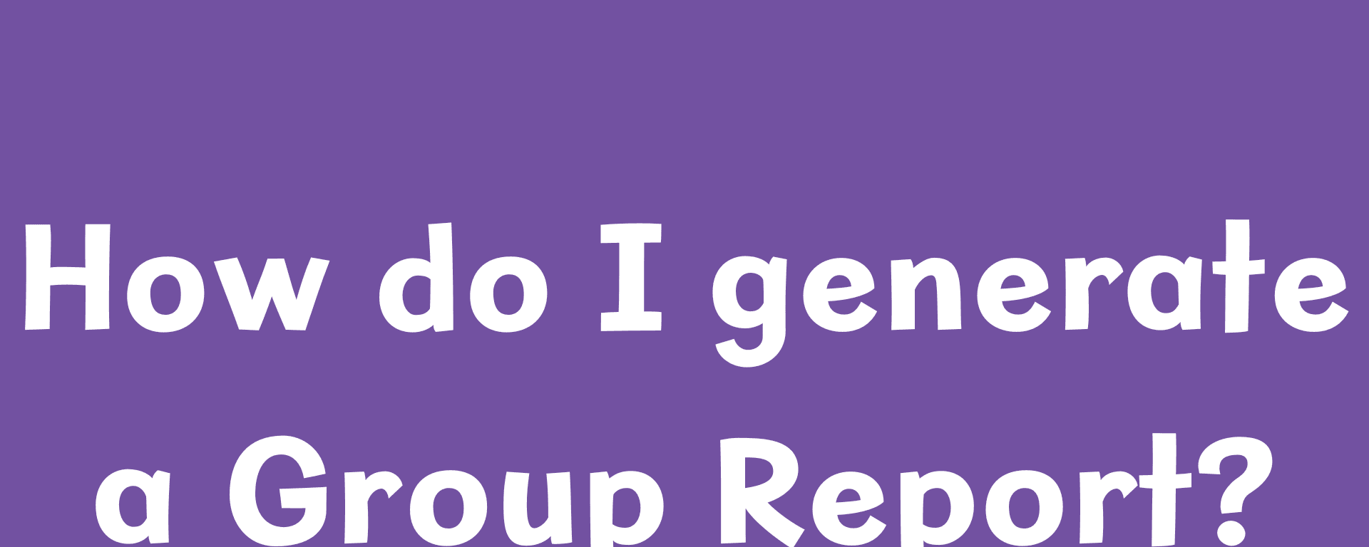 How do I generate a Group Report? | Nessy